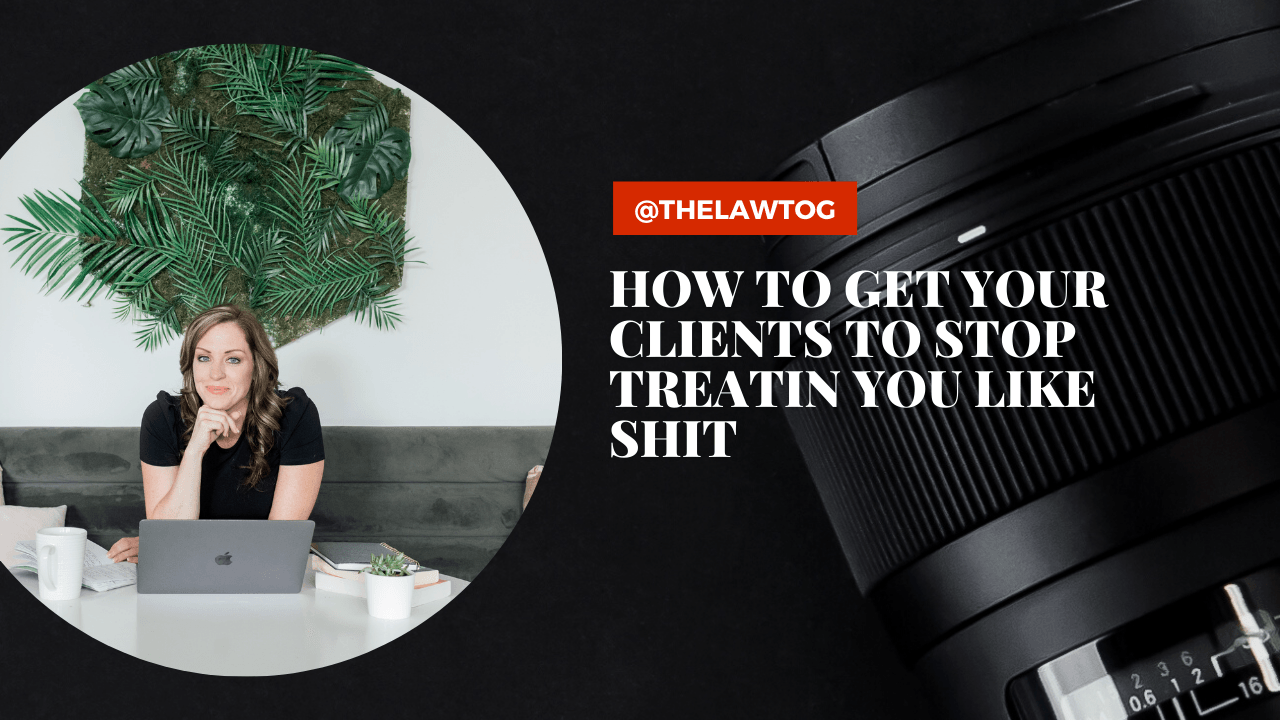 How to get your clients to stop treating you like sh*t – TheLawTog®